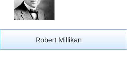 Robert Millikan by Cody Monaghan on Prezi