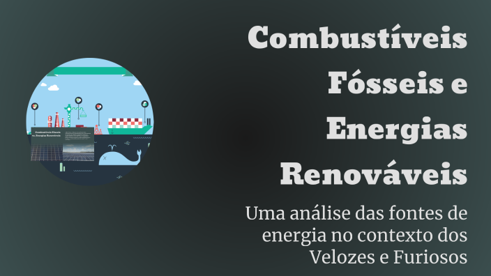 Combustíveis Fósseis e Energias Renováveis by Renan Miguel on Prezi