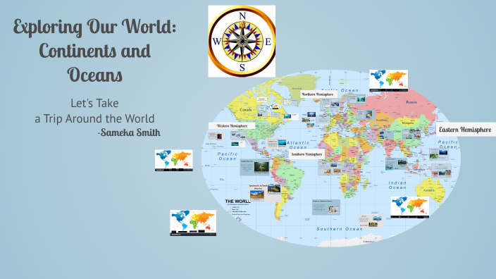 Exploring Our World: Continents and Oceans by Sameka Smith on Prezi