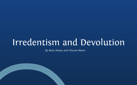 Irredentism and Devolution by Katie Hovey on Prezi