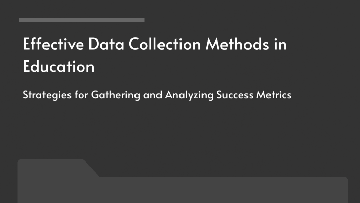 Effective Data Collection Methods in Education by forward danda on Prezi
