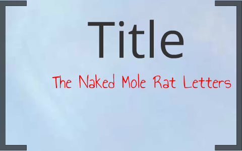 The Naked Mole Rat Letters by elijah wilson on Prezi
