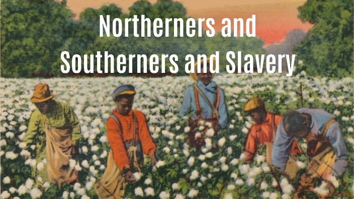 Northerners and Southerners and Slavery by Jessica Entz on Prezi