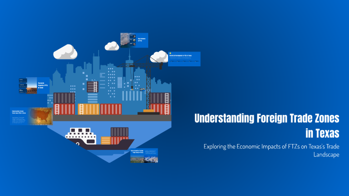 Understanding Foreign Trade Zones in Texas by c n birt on Prezi