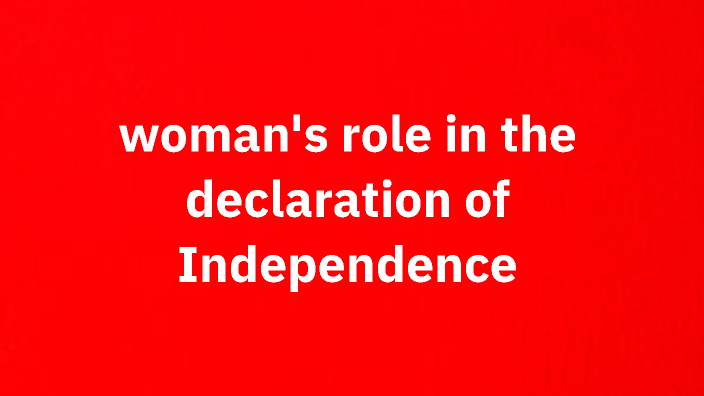woman's role in the declaration of Independence by Ellen Wells on Prezi