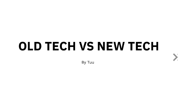 OLD TECH VS NEW TECH by TC - 12ZZ 1096618 Unknown on Prezi