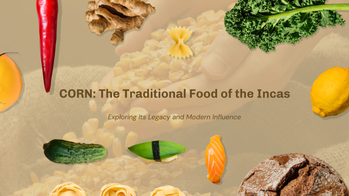 CORN: The Traditional Food of the Incas by Sabrina Russo on Prezi