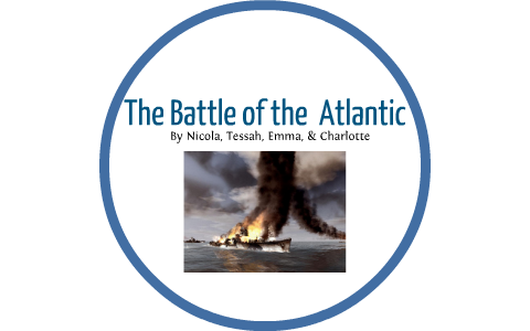 Battle of the Atlantic by Charlotte Galbraith on Prezi