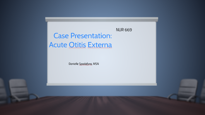 Case Presentation: Acute Otitis Externa by danielle spadafora on Prezi