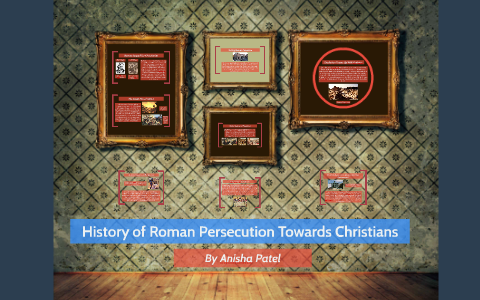 History of Roman Persecution Towards Christianity by Anisha Patel on Prezi