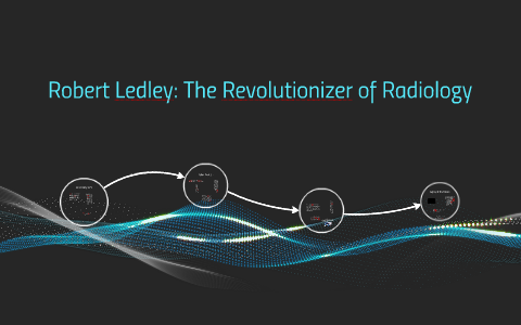 Robert Ledley: The Revolutionizer of Radiology by Yemi Kolawole on Prezi