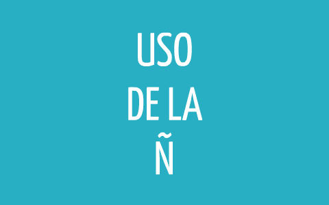 USO DE LA Ñ by percy rojas on Prezi