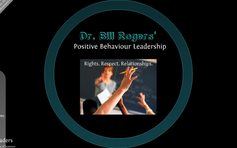 Dr Bill Rogers: Positive Behaviour Leadership by Katie Kingdon on Prezi
