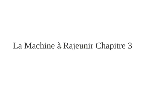La Machine à Rajeunir Chapitre 3 by Annie Shaw on Prezi