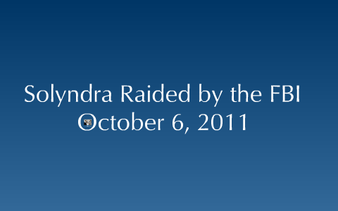 Solyndra Raided by the FBI by Brandon Espinosa on Prezi
