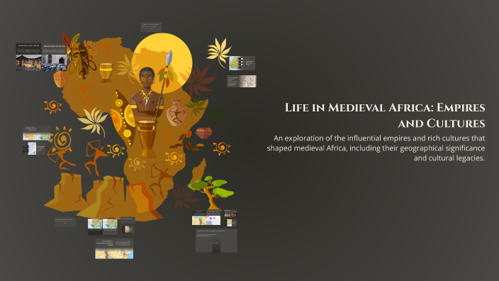 Life in Medieval Africa: Empires and Cultures by Samantha Holstine on Prezi