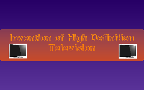 Invention of High Definition Television by Daniel Morefield on Prezi