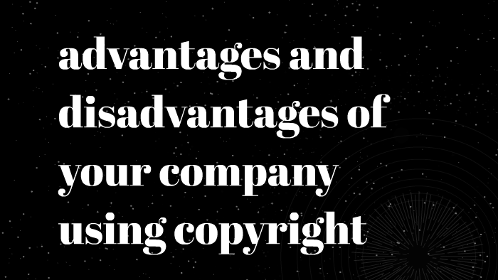 advantages and disadvantages of your company using copyright by dylan ...