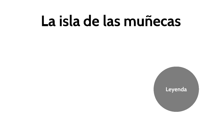 La isla de las muñecas by Sodi Sarai Soto Alanis on Prezi