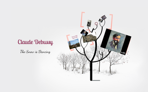 Claude Debussy -The Snow is Dancing by Gayleen Pellicano on Prezi