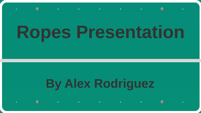 Ropes Presentation by Alex Rodriguez on Prezi
