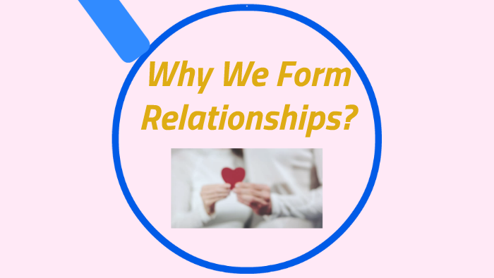 Why We Form Relationships? by Pamela Liutama on Prezi