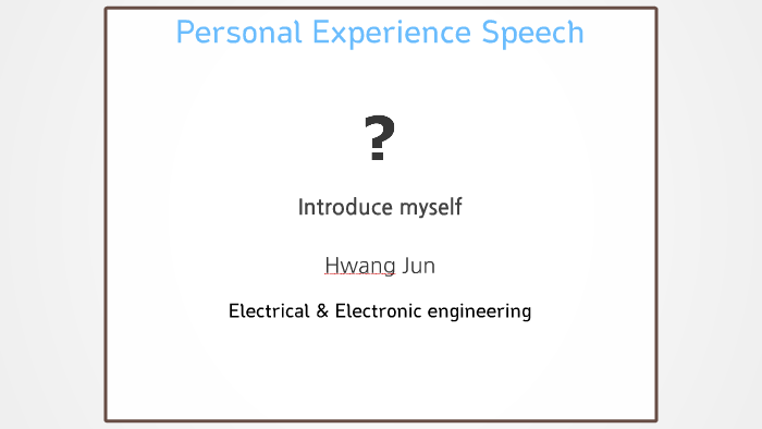 Personal Experience Speech by Jun Hwang on Prezi