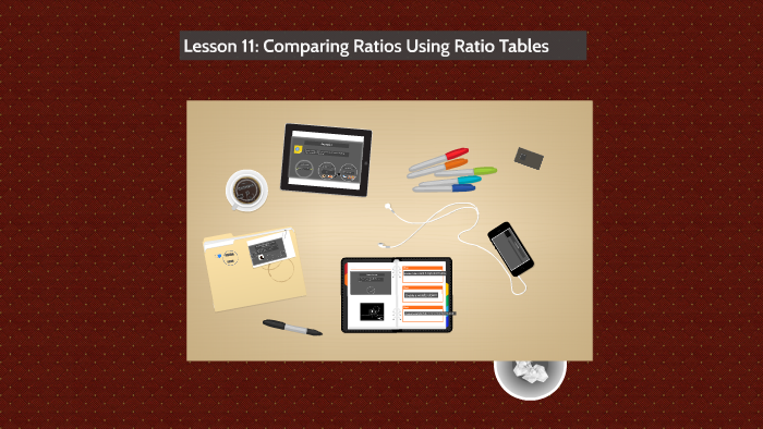 Lesson 11: Comparing Ratios Using Ratio Tables by Kaelyn James on Prezi