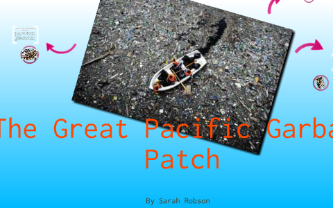 The Great Pacific Garbage Patch by Sarah Robson on Prezi