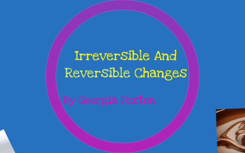 irreversible and reversible changes by class6s year6 on Prezi