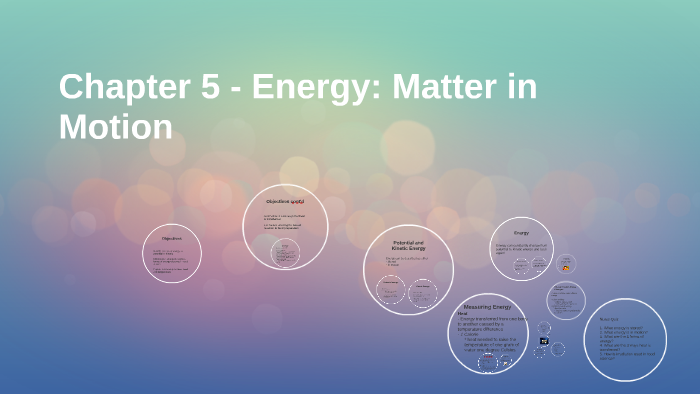 Chapter 5 - Energy: Matter in Motion by Addie O'Neil on Prezi