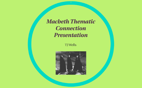 Macbeth Thematic Connection Presentation by Terrence Wells on Prezi