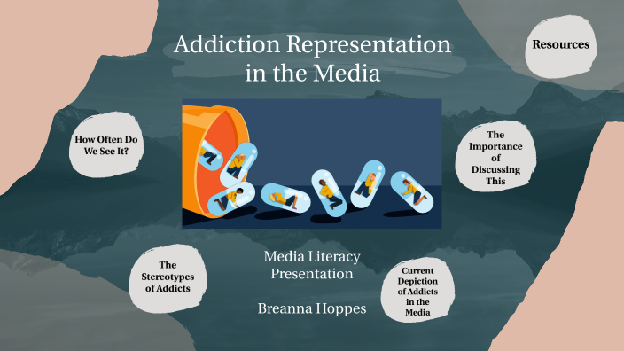 Addiction Representation in the Media by Breanna Hoppes on Prezi