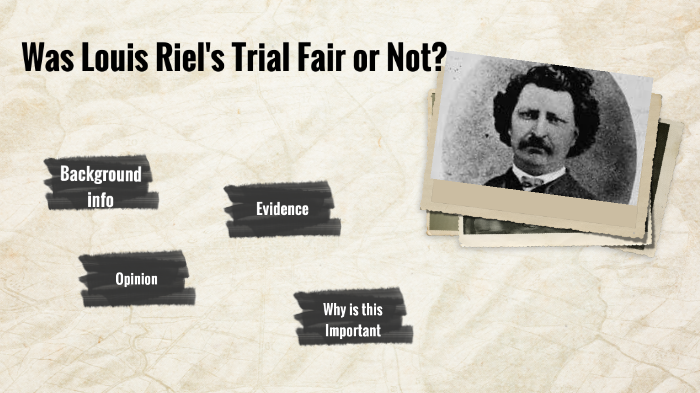 Was Louis Riel's trial fair or not by Justin Andruchow on Prezi