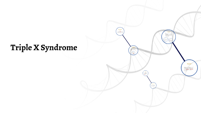 Triple X Syndrom by ray perry on Prezi
