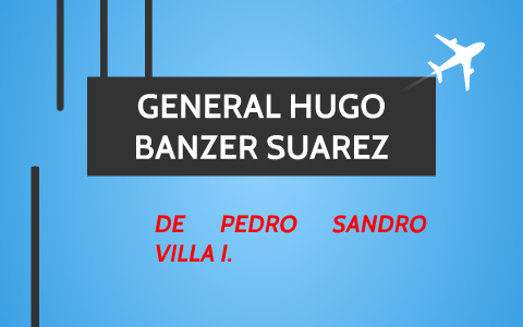GENERAL HUGO BANZER SUAREZ by pedro villa on Prezi