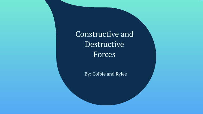 contructive and destructive forces by Rylee Cortright on Prezi