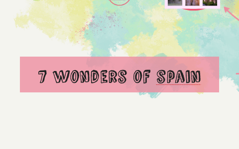 7 wonders of Spain by Sandra Gromova on Prezi