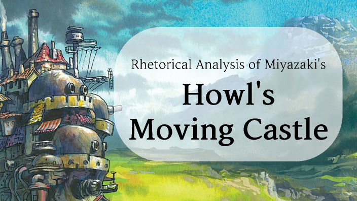 Rhetorical Analysis of Miyazaki's Howl's Moving Castle by Selah DAmbra ...