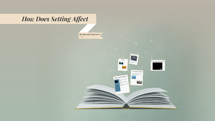 How Does Setting Affect The Plot and Characters? by Amy Pascoe on Prezi