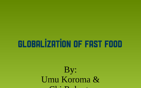 Globalization Of Fast Food by Umu B. Koroma