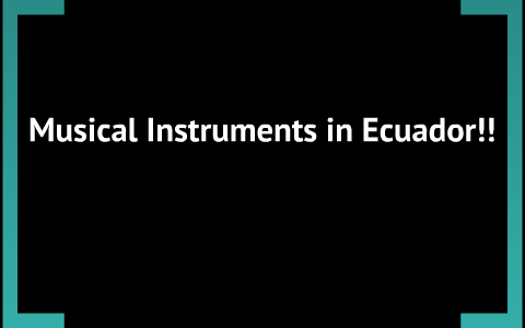 Musical Instruments of Ecuador! by Jessica Ney on Prezi