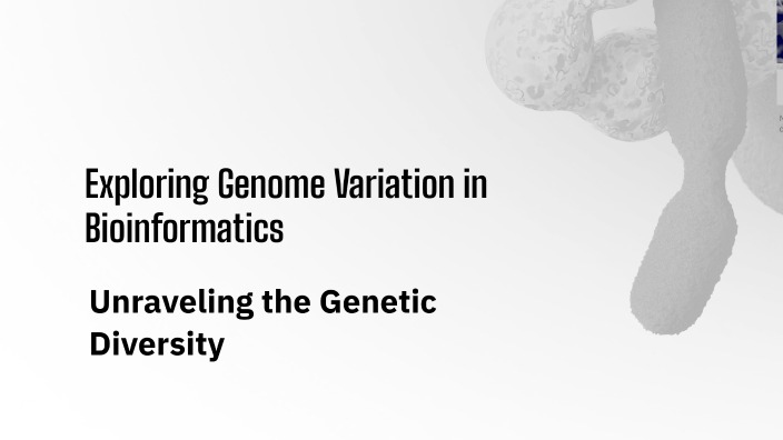 Exploring Genome Variation in Bioinformatics by Victor T on Prezi