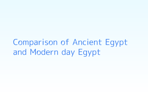Comparing Ancient Egypt to Modern day Egypt by Chandler McCullough on Prezi