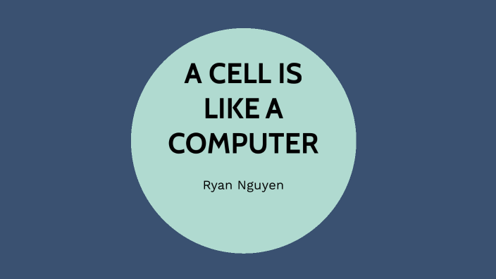 A Cell Is Like A Computer by Ryan Nguyen on Prezi
