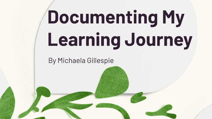 Documenting My Learning Journey by michaela gillespie on Prezi