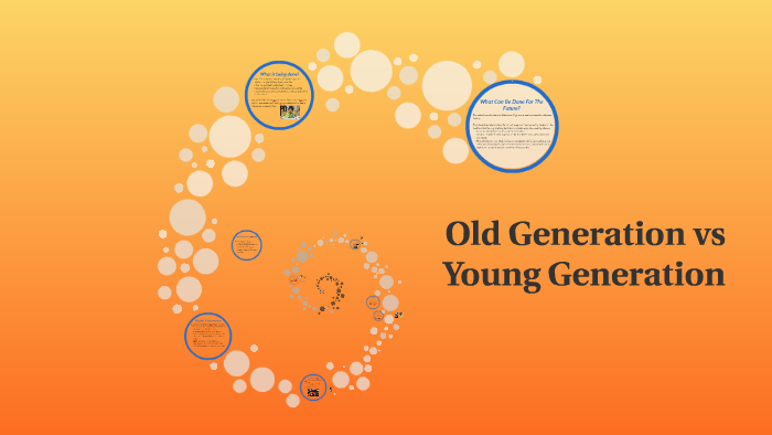 Old Generation vs Young Generation by Sharon Hernandez on Prezi