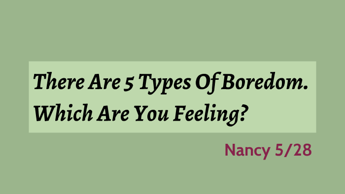 There Are 5 Types Of Boredom. Which Are You Feeling? by 子淳 徐 on Prezi