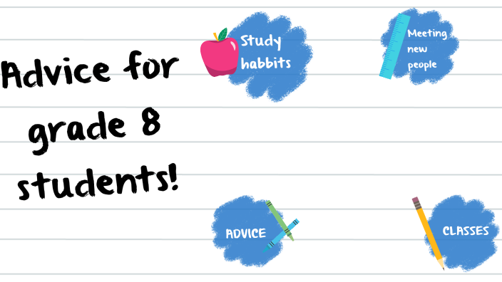 Advice for grade 8 students by NATASHA SADANA on Prezi