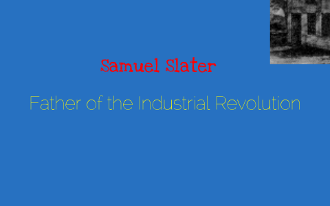 Samuel Slater and the Industrial Revolution by Gabriel Hoopes on Prezi
